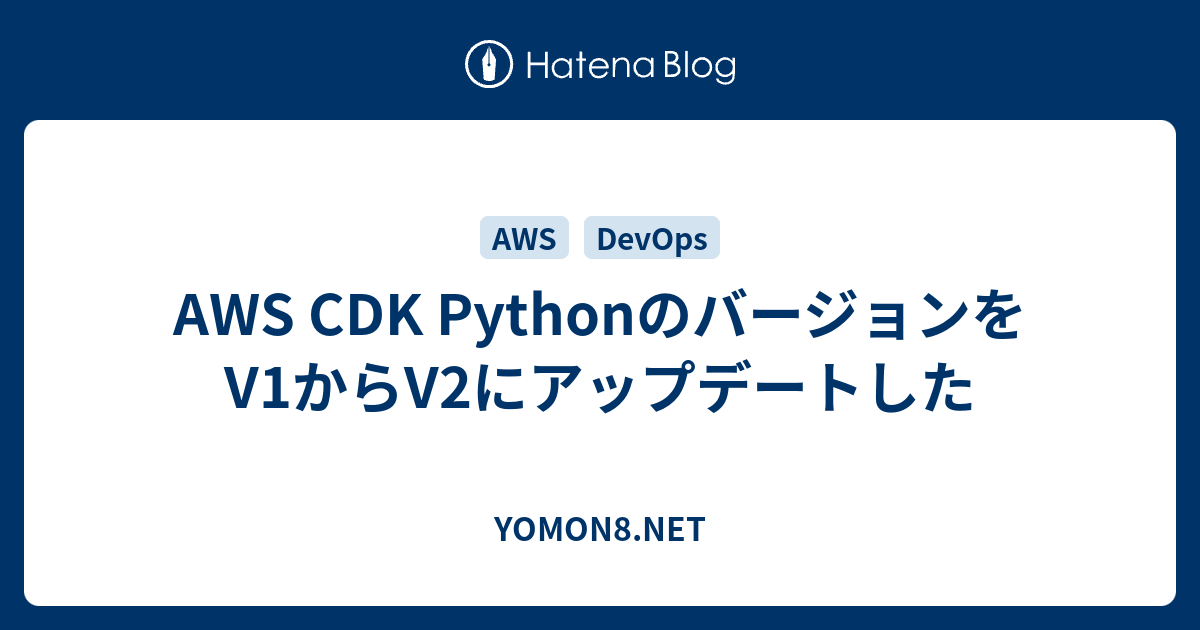 AWS CDK PythonのバージョンをV1からV2にアップデートした - YOMON8.NET