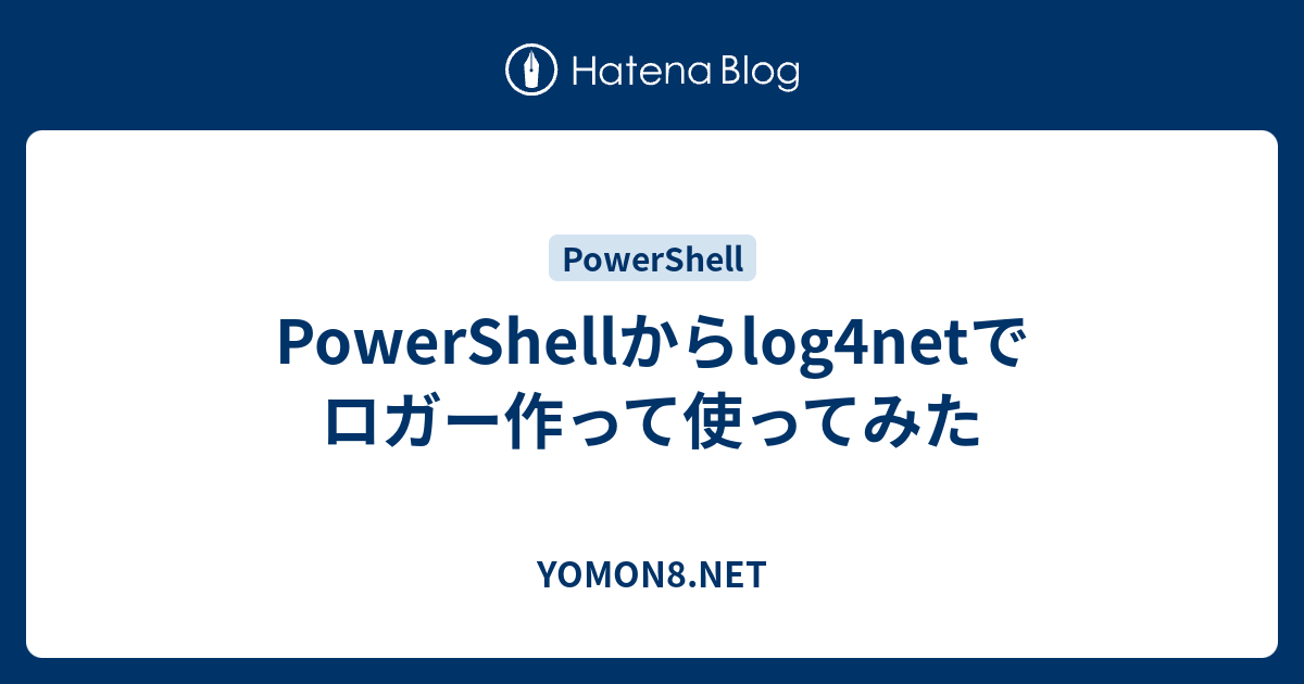 PowerShellからlog4netでロガー作って使ってみた - YOMON8.NET