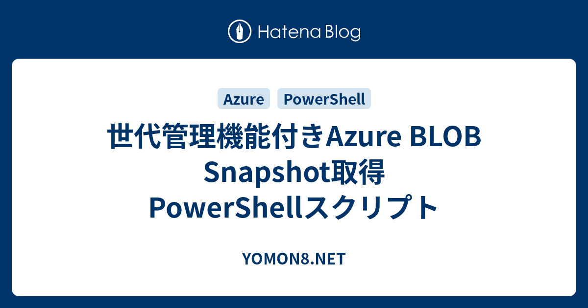 世代管理機能付きAzure BLOB Snapshot取得PowerShellスクリプト - YOMON8.NET