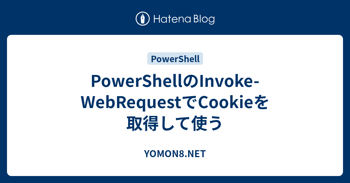PowerShellのInvoke-WebRequestでCookieを取得して使う - YOMON8.NET