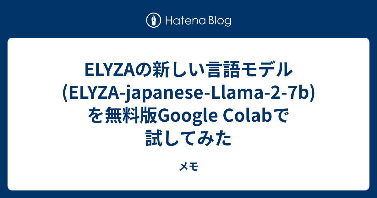ELYZAの新しい言語モデル(ELYZA-japanese-Llama-2-7b)を無料版Google Colabで試してみた - メモ