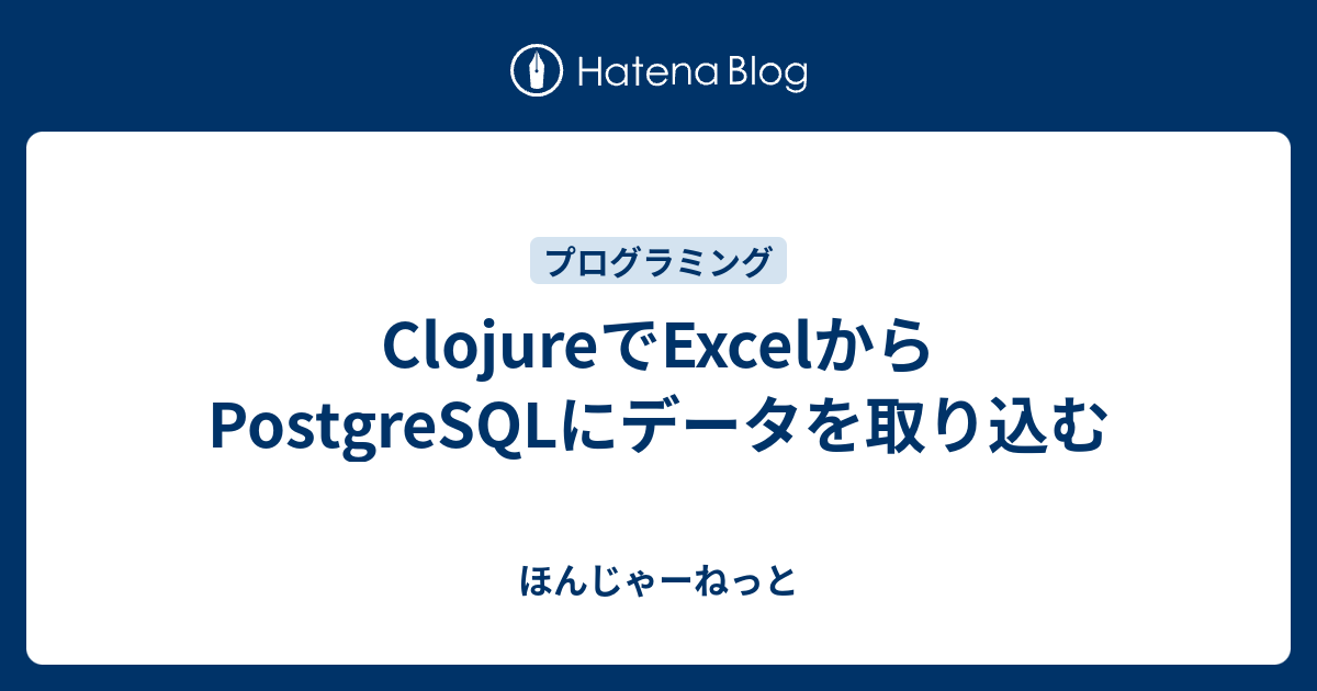 ClojureでExcelからPostgreSQLにデータを取り込む - ほんじゃーねっと