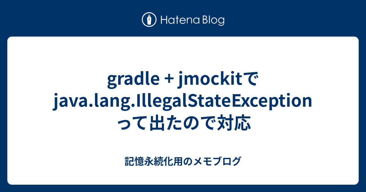 gradle + jmockitでjava.lang.IllegalStateExceptionって出たので対応 - 記憶永続化用のメモブログ