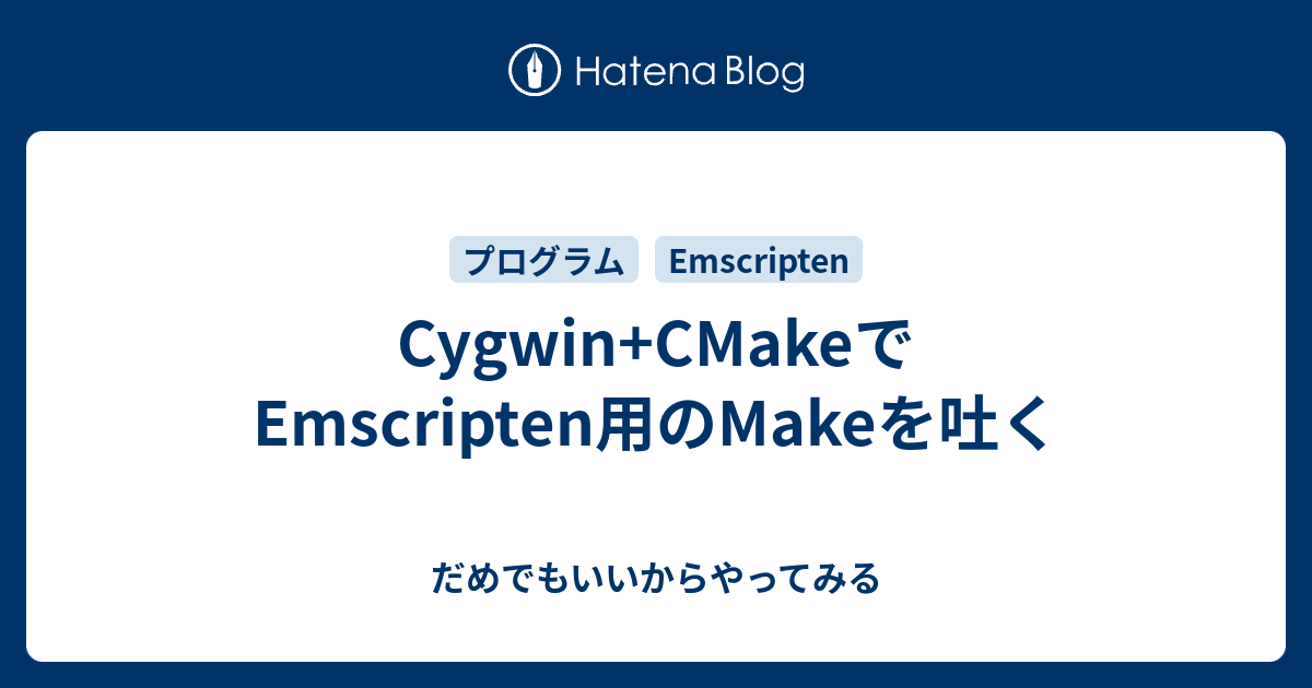 Cygwin+CMakeでEmscripten用のMakeを吐く - だめでもいいからやってみる