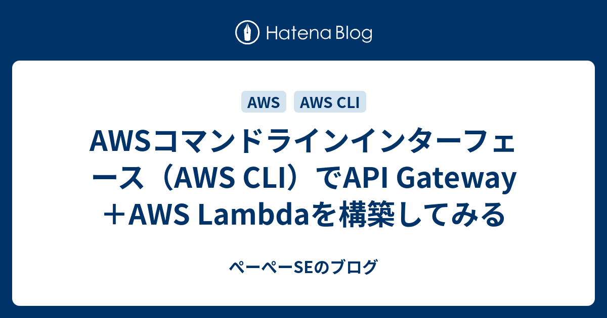 AWSコマンドラインインターフェース（AWS CLI）でAPI Gateway＋AWS Lambdaを構築してみる - ぺーぺーSEのブログ