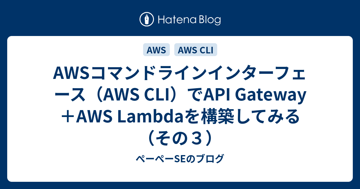 AWSコマンドラインインターフェース（AWS CLI）でAPI Gateway＋AWS Lambdaを構築してみる（その3） - ぺーぺーSEのブログ
