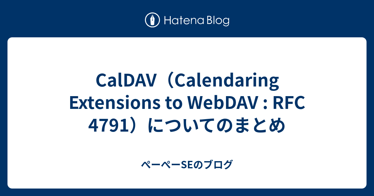 CalDAV（Calendaring Extensions to WebDAV : RFC 4791）についてのまとめ - ぺーぺーSEのブログ