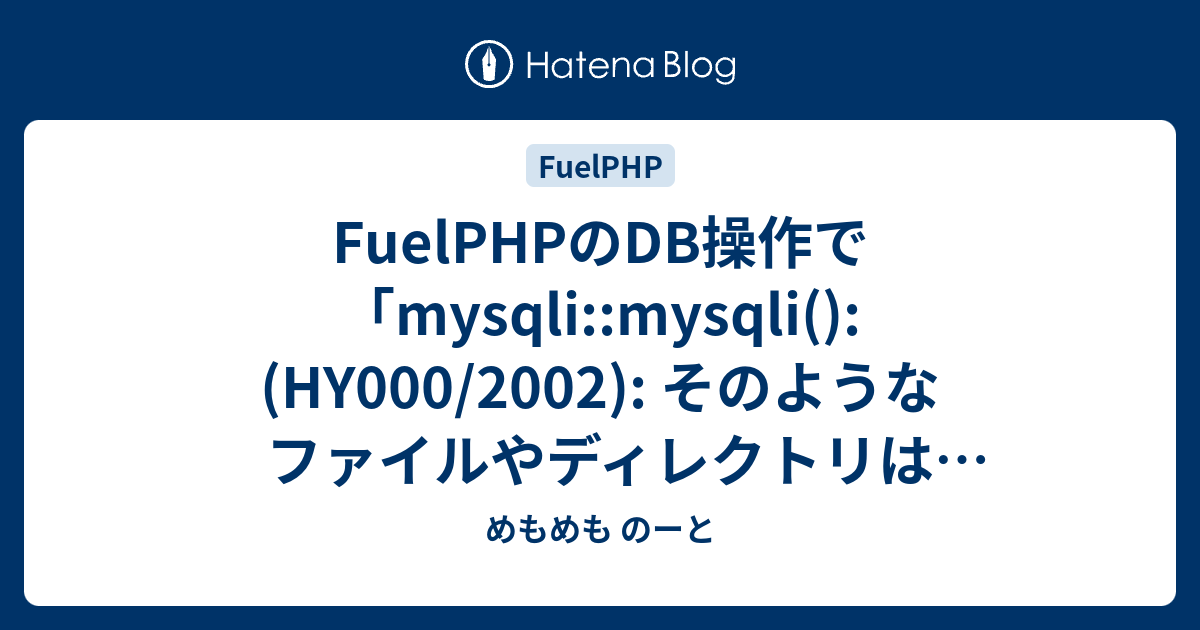 FuelPHPのDB操作で「mysqli::mysqli(): (HY000/2002): そのようなファイルやディレクトリはありません」が出た件 - めもめも のーと