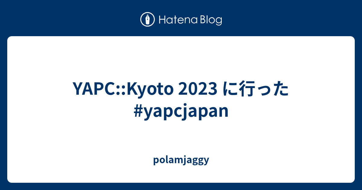 YAPC::Kyoto 2023 に行った #yapcjapan - polamjaggy