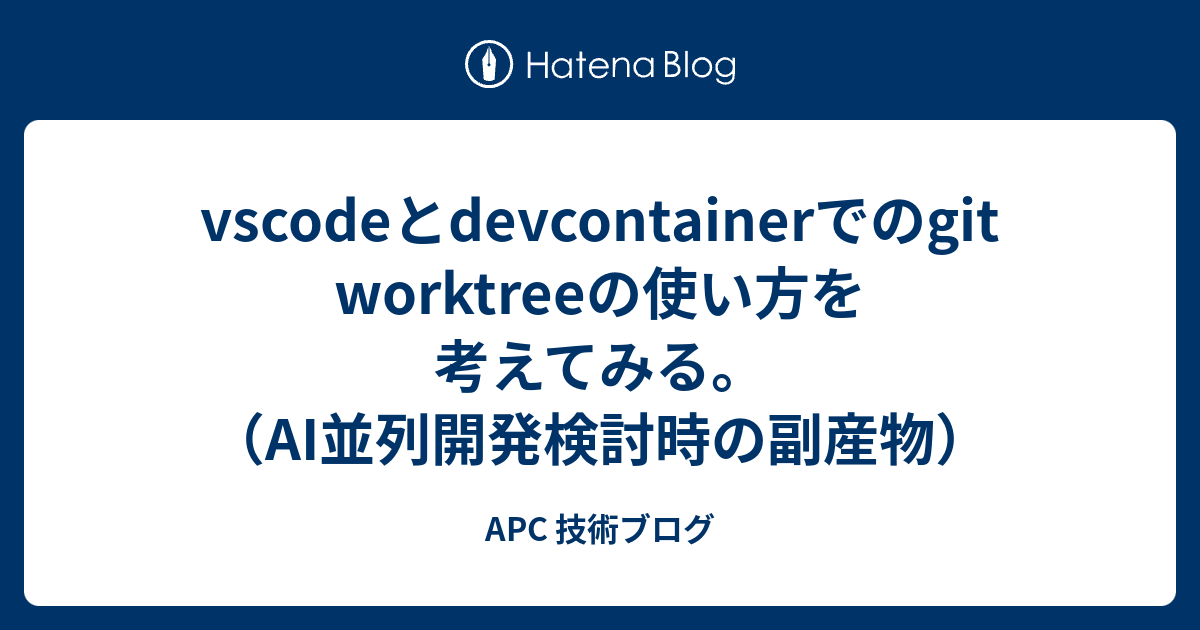 vscodeとdevcontainerでのgit worktreeの使い方を考えてみる。（AI並列開発検討時の副産物） - APC 技術ブログ