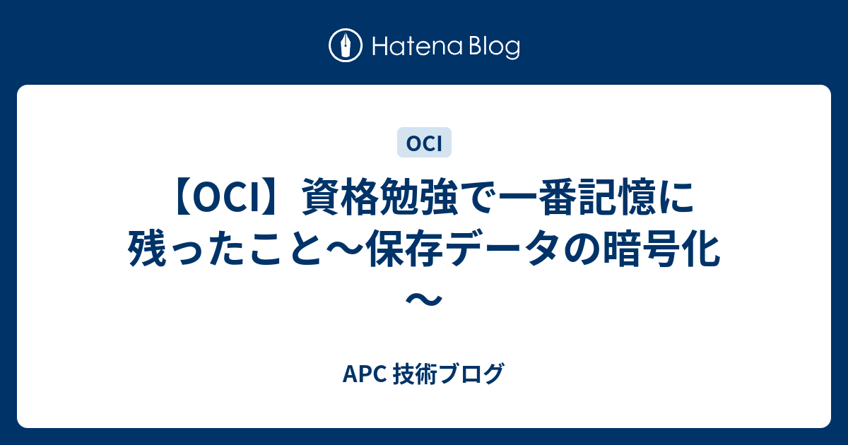 【OCI】資格勉強で一番記憶に残ったこと～保存データの暗号化～ - APC 技術ブログ