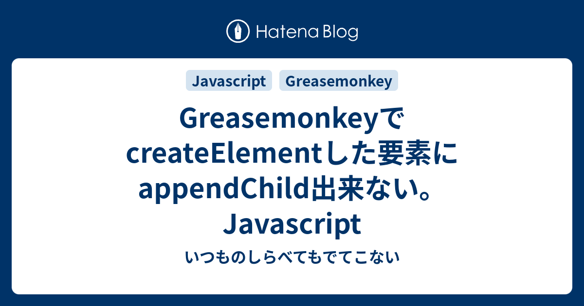 GreasemonkeyでcreateElementした要素にappendChild出来ない。Javascript - いつものしらべてもでてこない