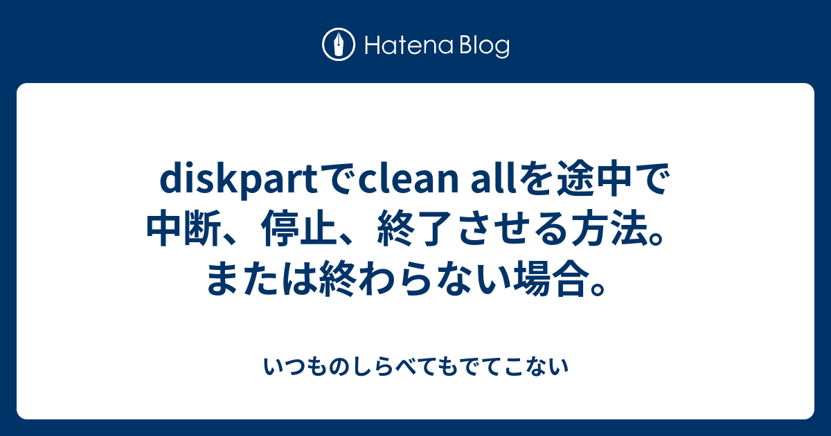 diskpartでclean allを途中で中断、停止、終了させる方法。または終わらない場合。 - いつものしらべてもでてこない