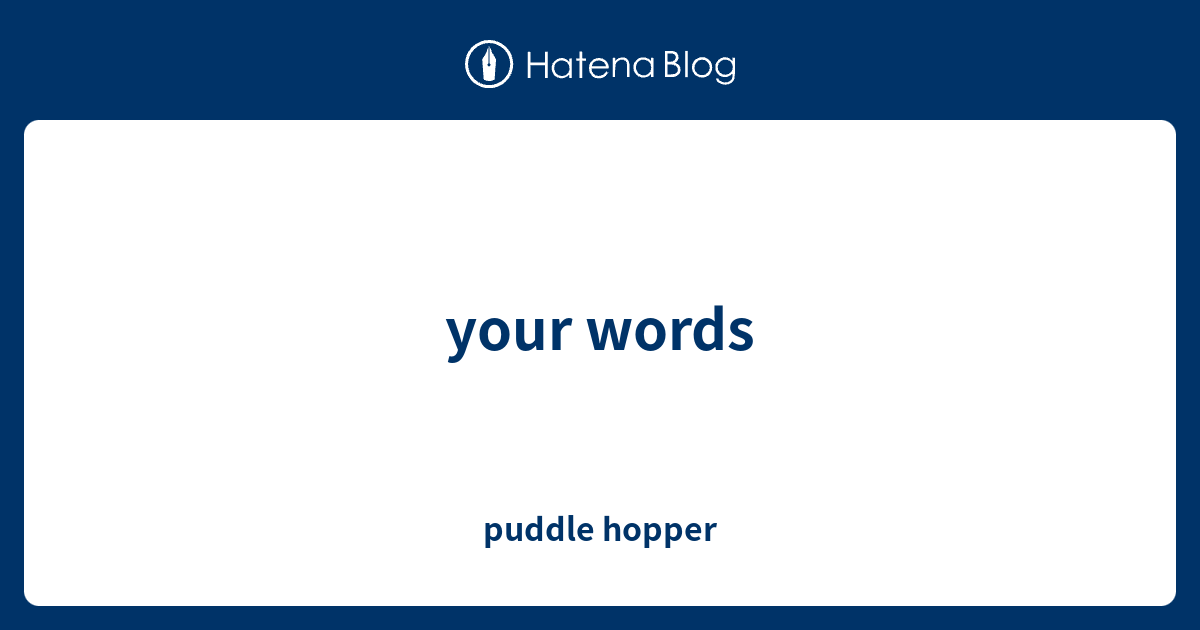 your words - puddle hopper