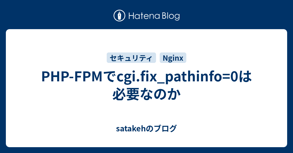 PHP-FPMでcgi.fix_pathinfo=0は必要なのか - satakehのブログ