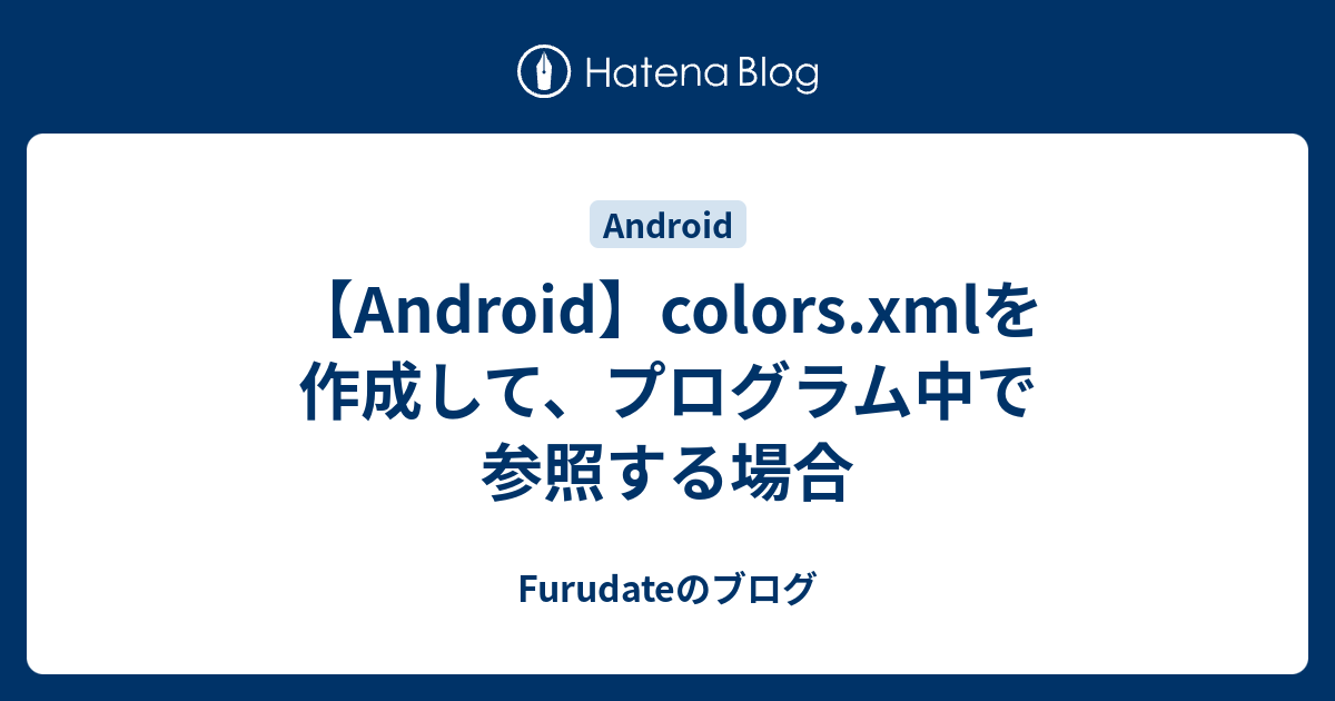 【Android】colors.xmlを作成して、プログラム中で参照する場合 - Furudateのブログ