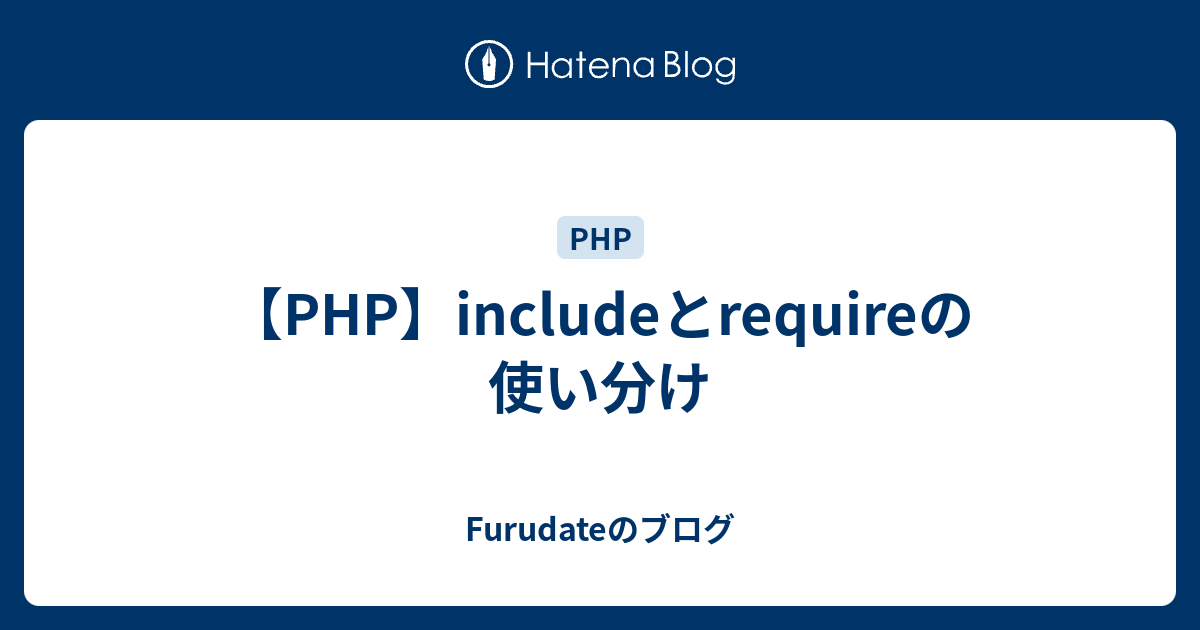 【PHP】includeとrequireの使い分け - Furudateのブログ