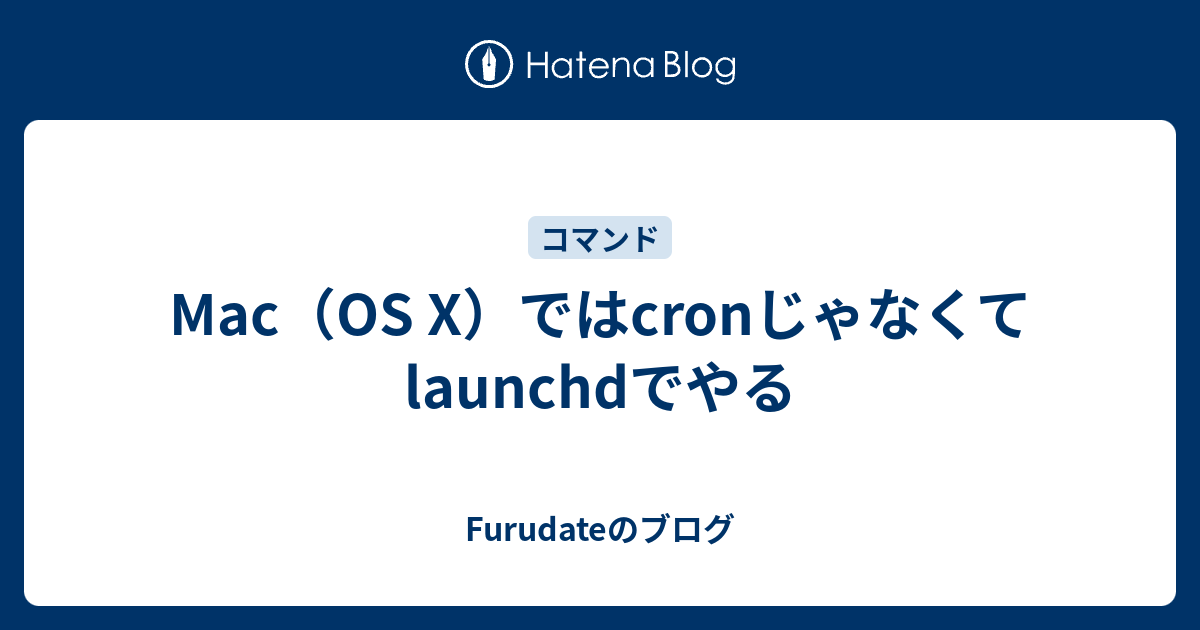 Mac（OS X）ではcronじゃなくてlaunchdでやる - Furudateのブログ