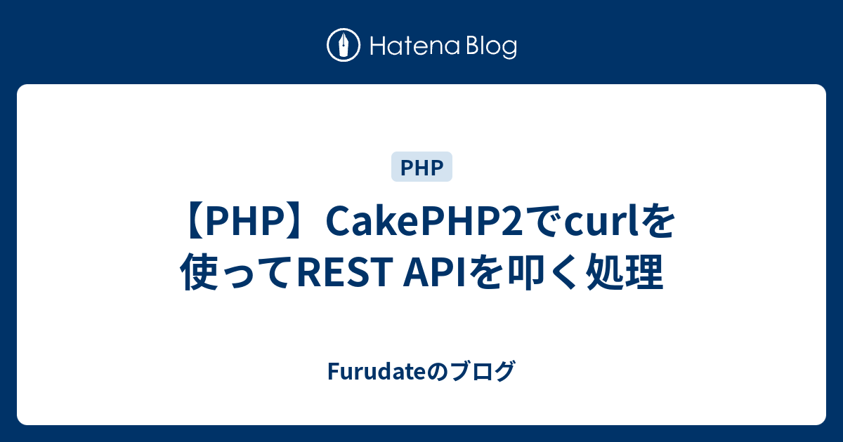 【PHP】CakePHP2でcurlを使ってREST APIを叩く処理 - Furudateのブログ