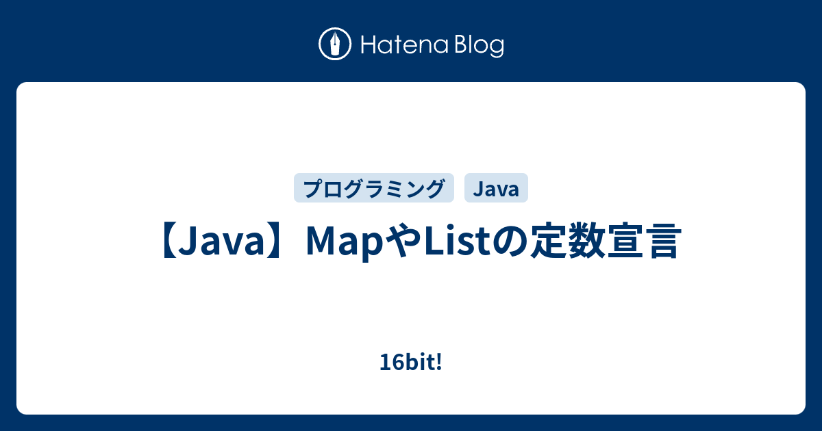 【Java】MapやListの定数宣言 - 16bit!
