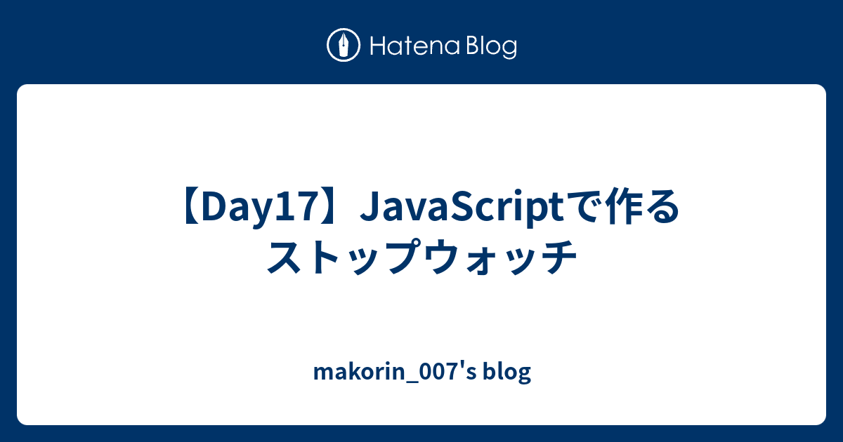 【Day17】JavaScriptで作るストップウォッチ - makorin_007's blog