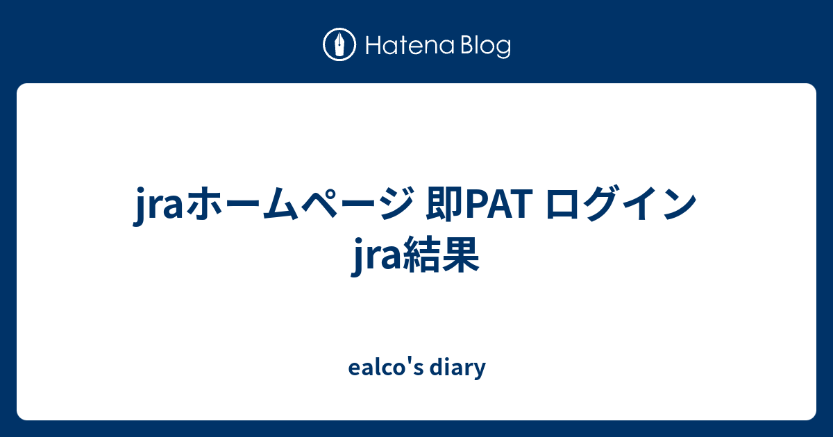 jraホームページ 即PAT ログイン jra結果 - ealco's diary
