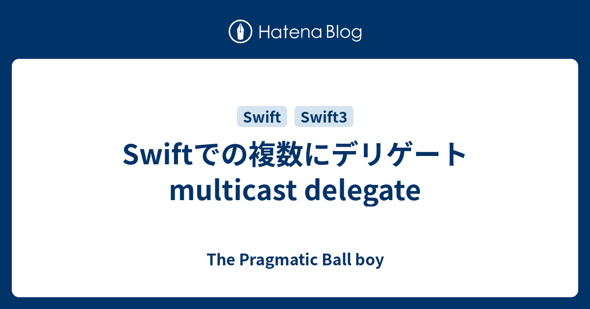 Swiftでの複数にデリゲート multicast delegate - The Pragmatic Ball boy