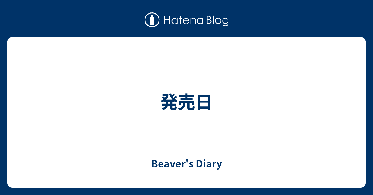 発売日 - Beaver's Diary