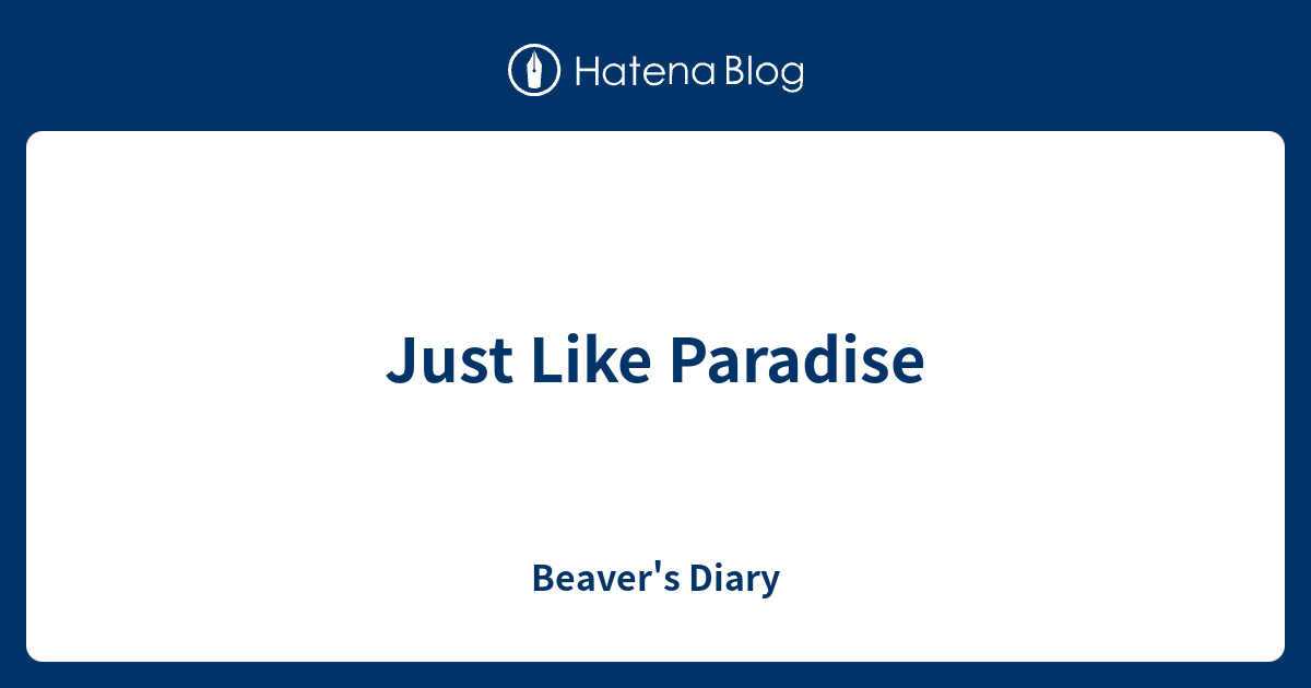 Just Like Paradise - Beaver's Diary