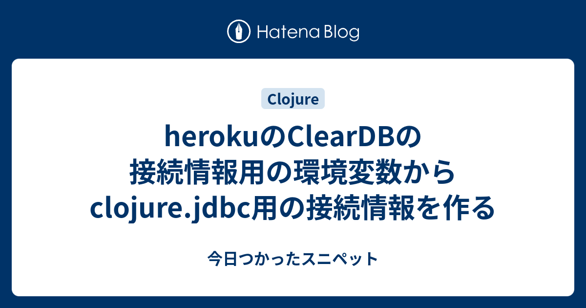 herokuのClearDBの接続情報用の環境変数からclojure.jdbc用の接続情報を作る - 今日つかったスニペット
