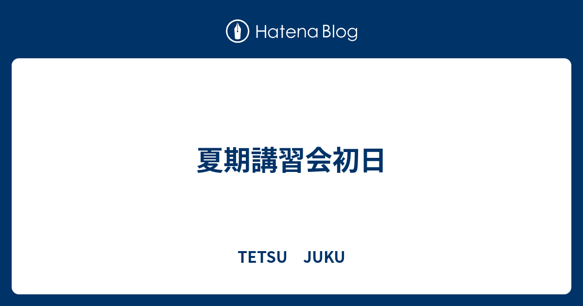 夏期講習会初日 - TETSU JUKU