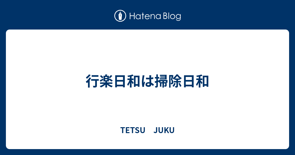 行楽日和は掃除日和 - TETSU JUKU
