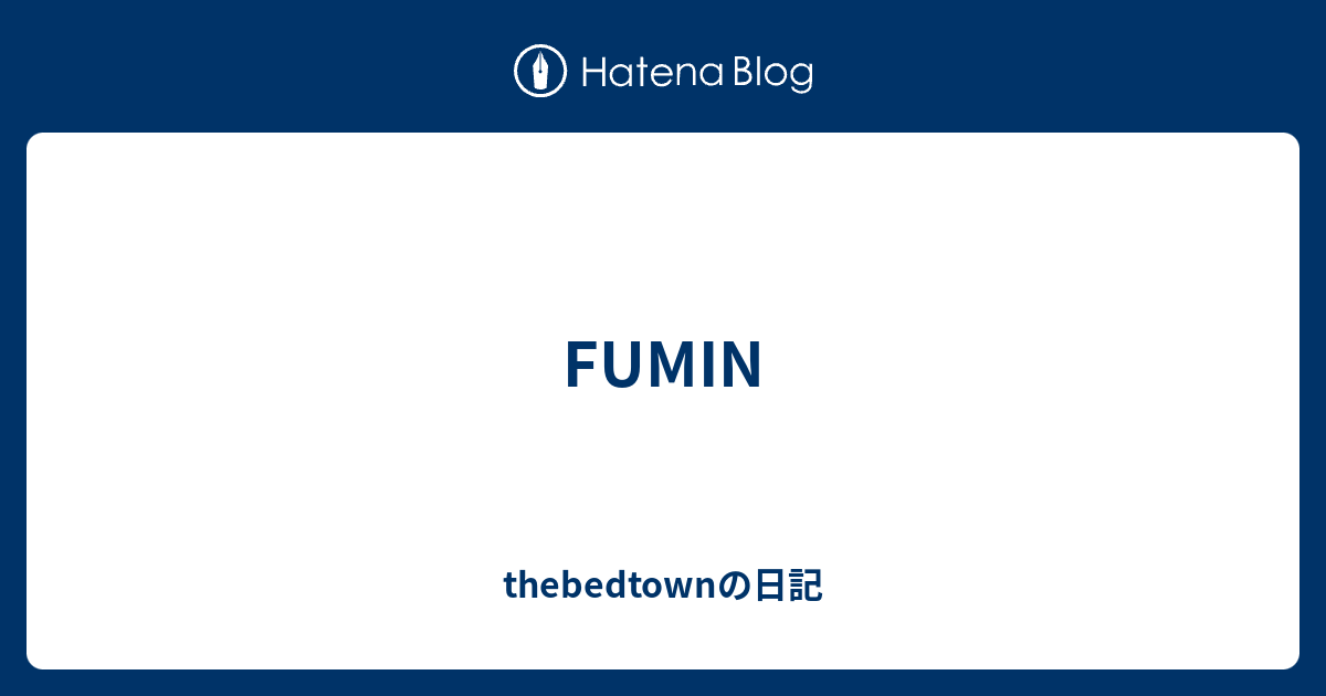FUMIN - thebedtownの日記