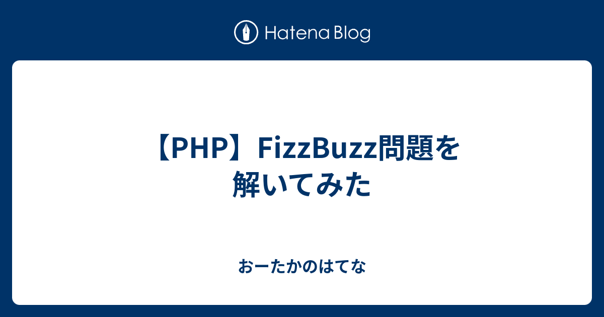 【PHP】FizzBuzz問題を解いてみた - おーたかのはてな