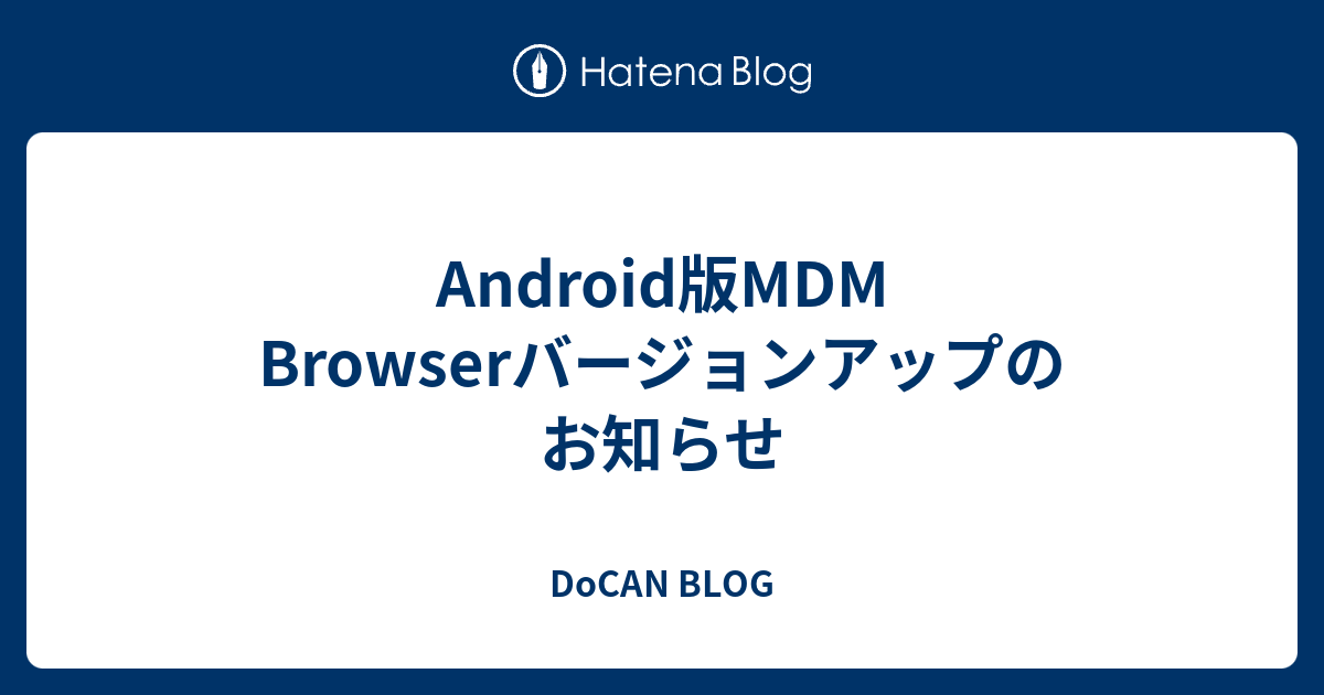 Android版MDM Browserバージョンアップのお知らせ - DoCAN BLOG