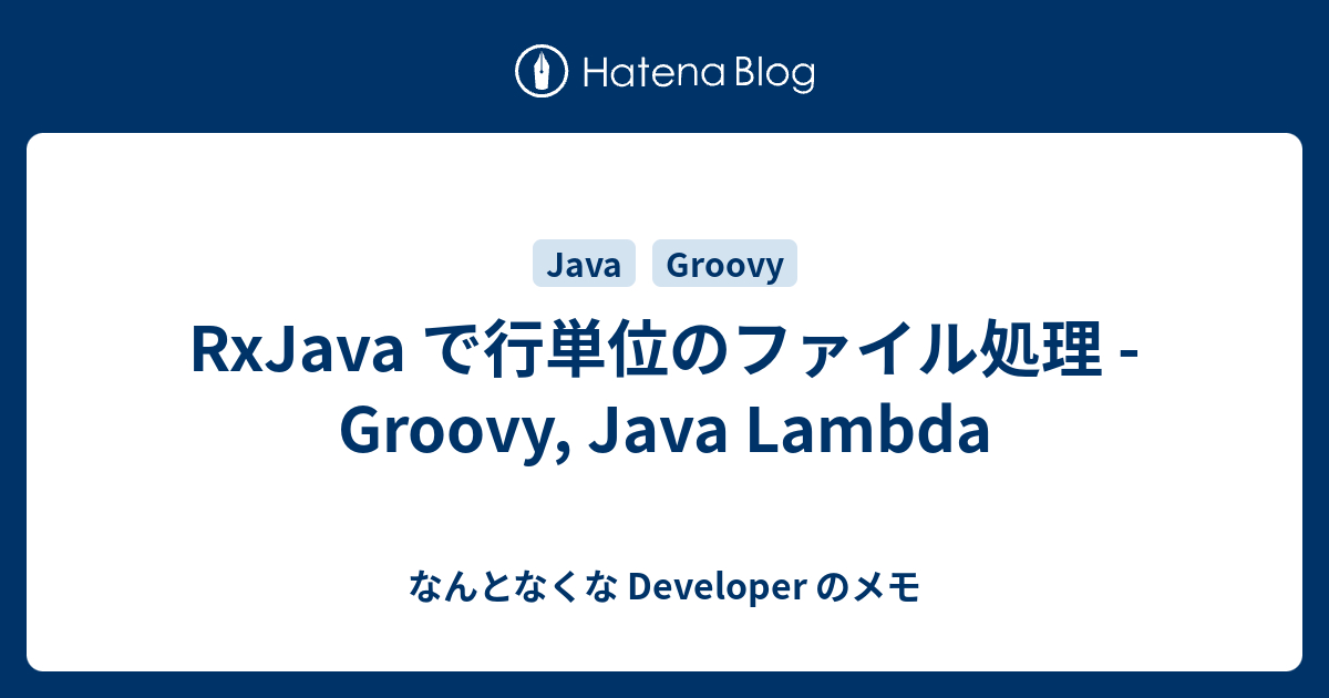 RxJava で行単位のファイル処理 - Groovy, Java Lambda - なんとなくな Developer のメモ