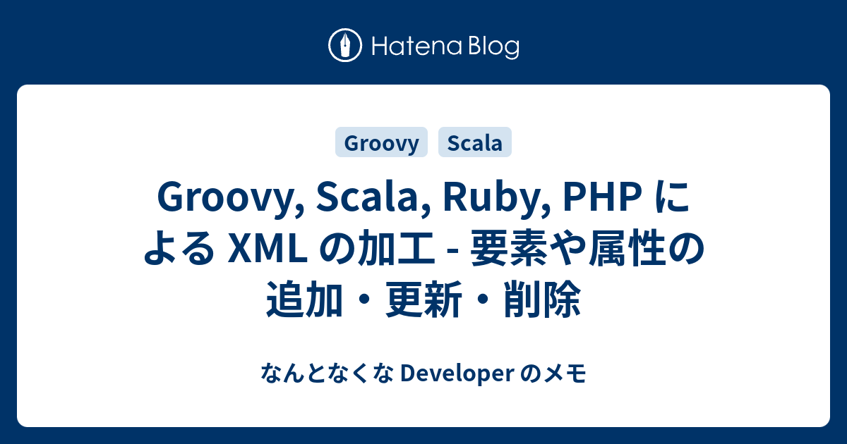 Groovy, Scala, Ruby, PHP による XML の加工 - 要素や属性の追加・更新・削除 - なんとなくな Developer のメモ