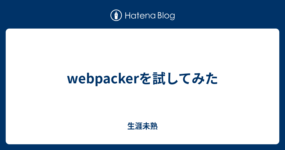 webpackerを試してみた - 生涯未熟