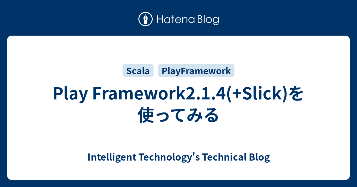 Play Framework2.1.4(+Slick)を使ってみる - Intelligent Technology's Technical Blog