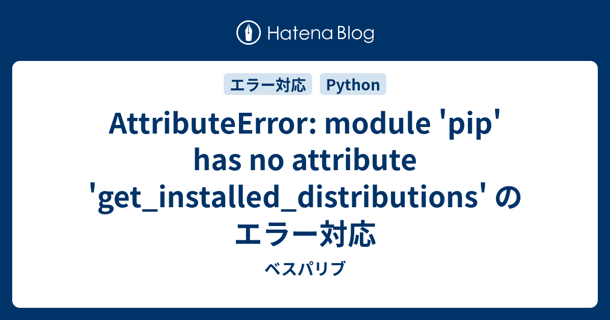 AttributeError: module 'pip' has no attribute 'get_installed_distributions' のエラー対応 - ベスパリブ