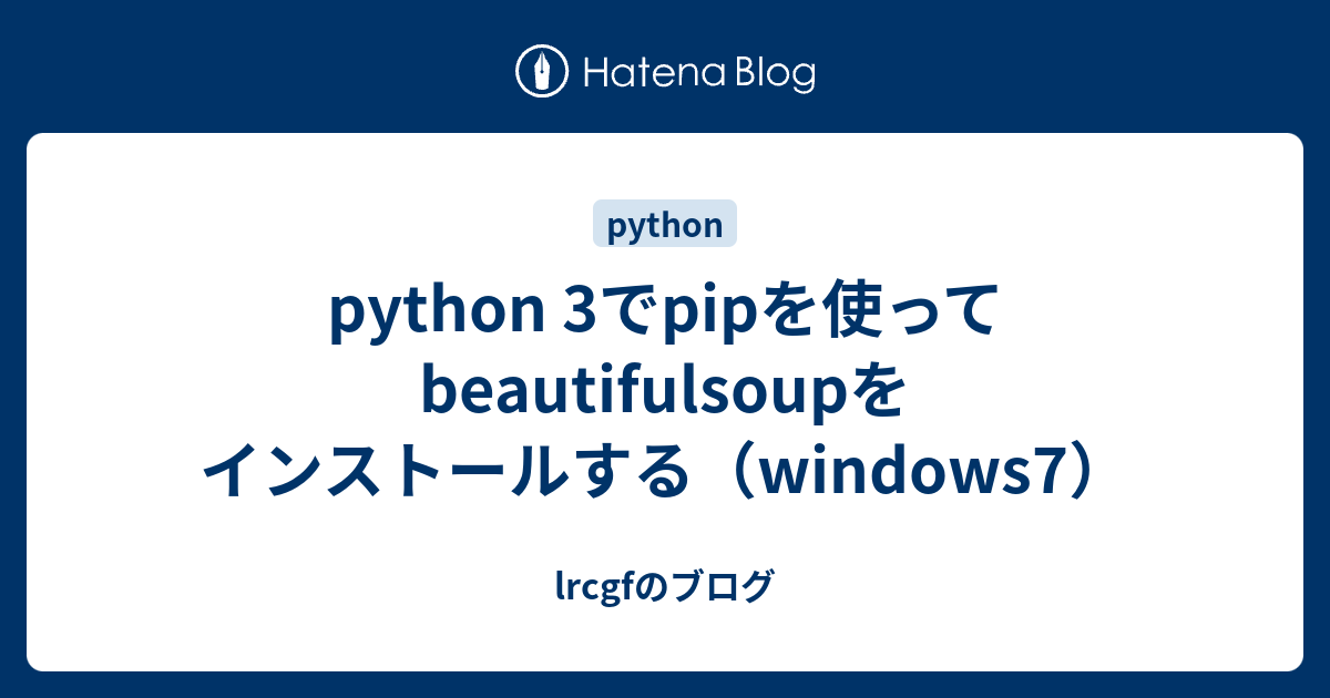 python 3でpipを使ってbeautifulsoupをインストールする（windows7） - lrcgfのブログ