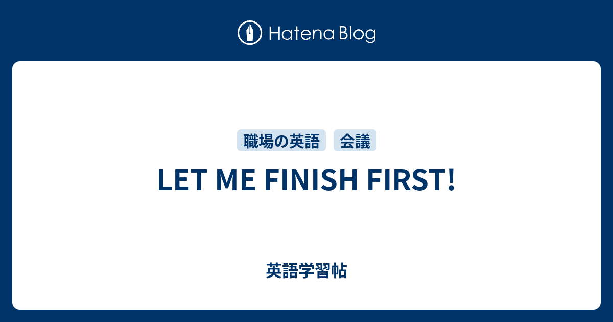 LET ME FINISH FIRST! - 英語学習帖