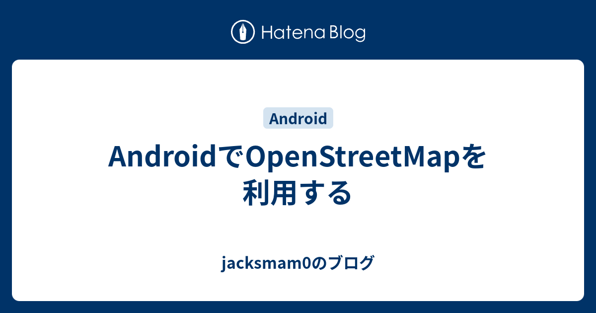 AndroidでOpenStreetMapを利用する - jacksmam0のブログ
