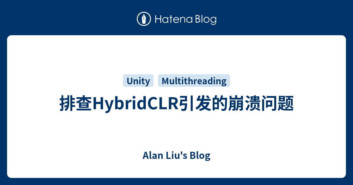 排查HybridCLR引发的崩溃问题 - Alan Liu's Blog