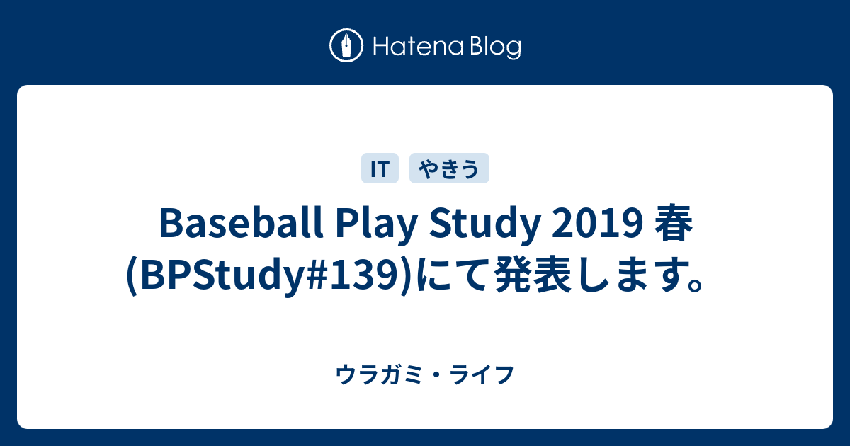 Baseball Play Study 2019 春 (BPStudy#139)にて発表します。 - ウラガミ・ライフ