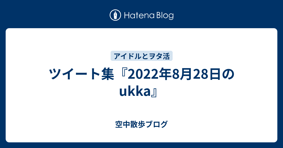 ツイート集『2022年8月28日のukka』 - 空中散歩ブログ