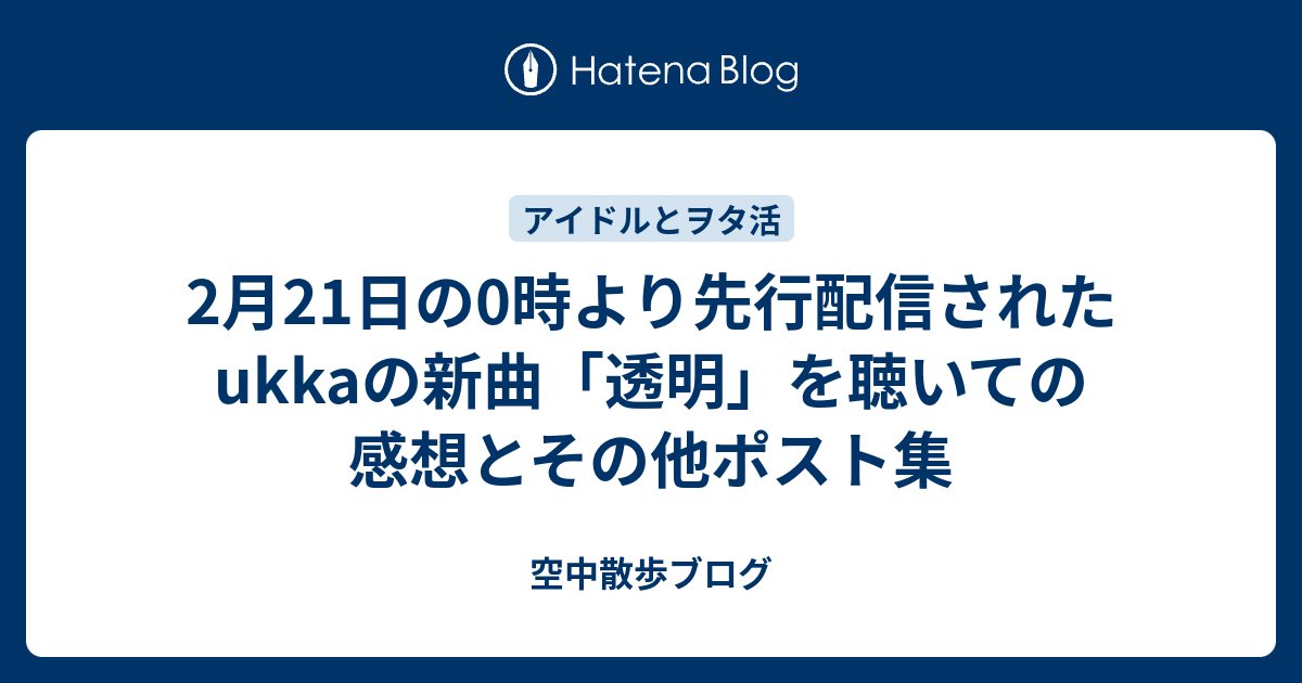 2月21日の0時より先行配信されたukkaの新曲「透明」を聴いての感想とその他ポスト集 - 空中散歩ブログ