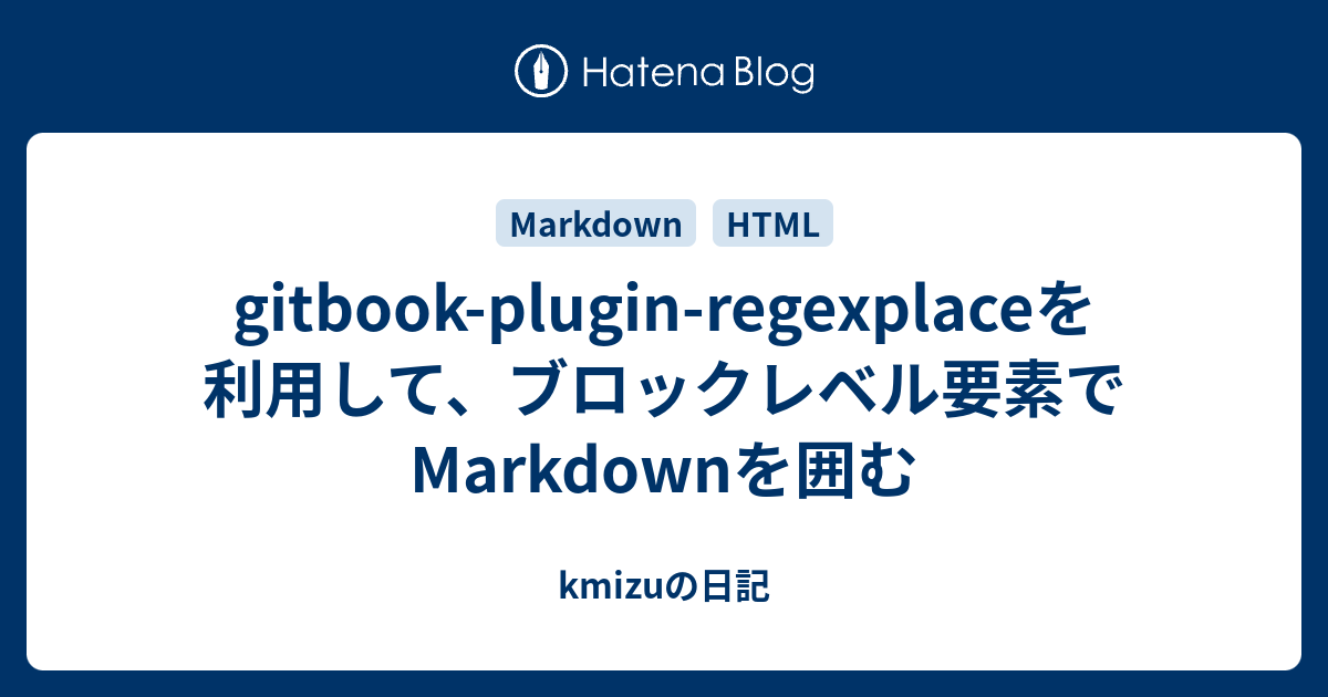 gitbook-plugin-regexplaceを利用して、ブロックレベル要素でMarkdownを囲む - kmizuの日記