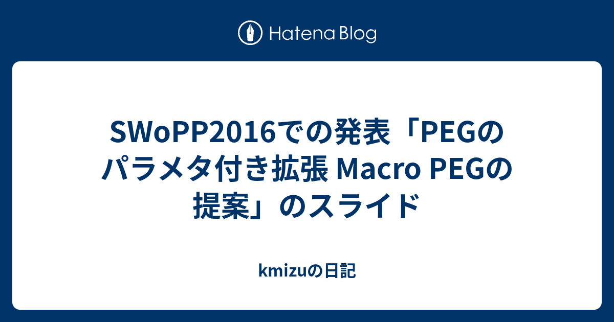 SWoPP2016での発表「PEGのパラメタ付き拡張 Macro PEGの提案」のスライド - kmizuの日記