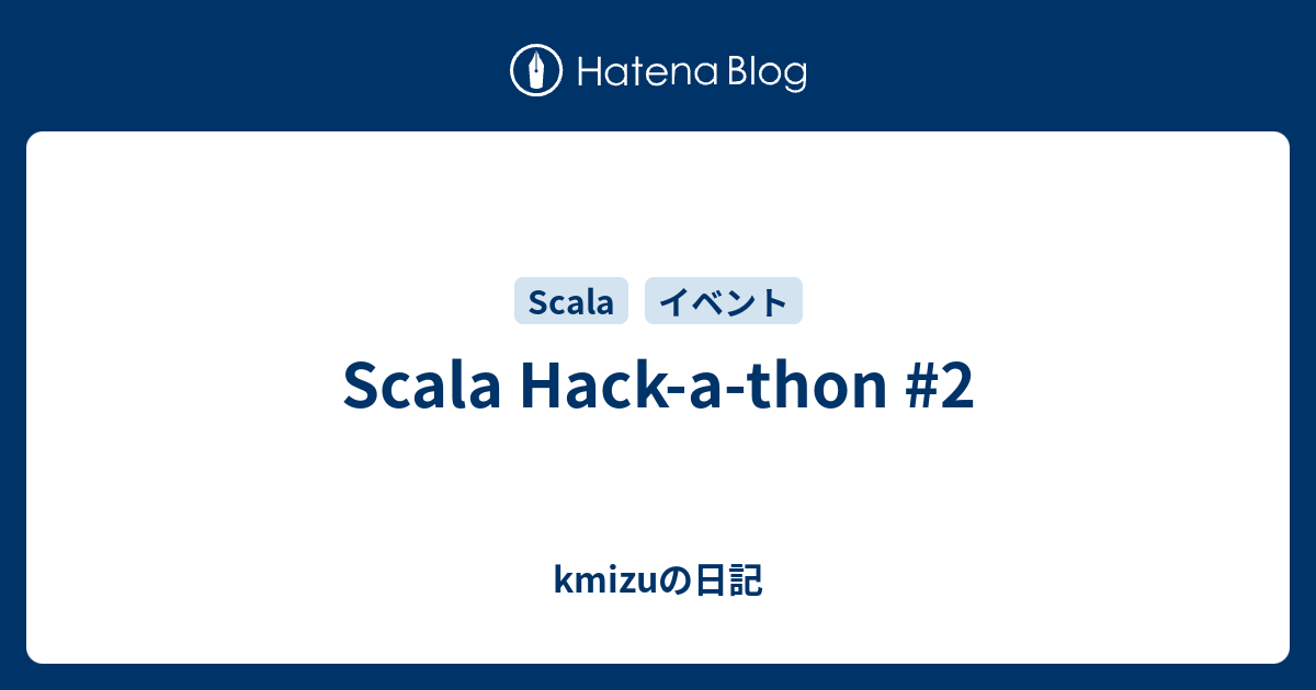 Scala Hack-a-thon #2 - kmizuの日記